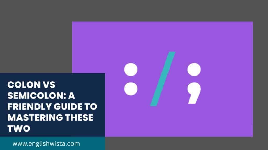 Colon vs Semicolon: A Friendly Guide to Mastering These Two - English Wista
