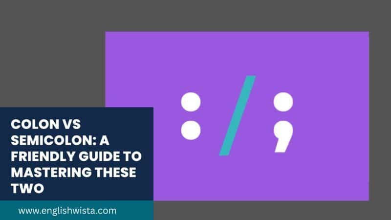 Colon vs Semicolon: A Friendly Guide to Mastering These Two - English Wista